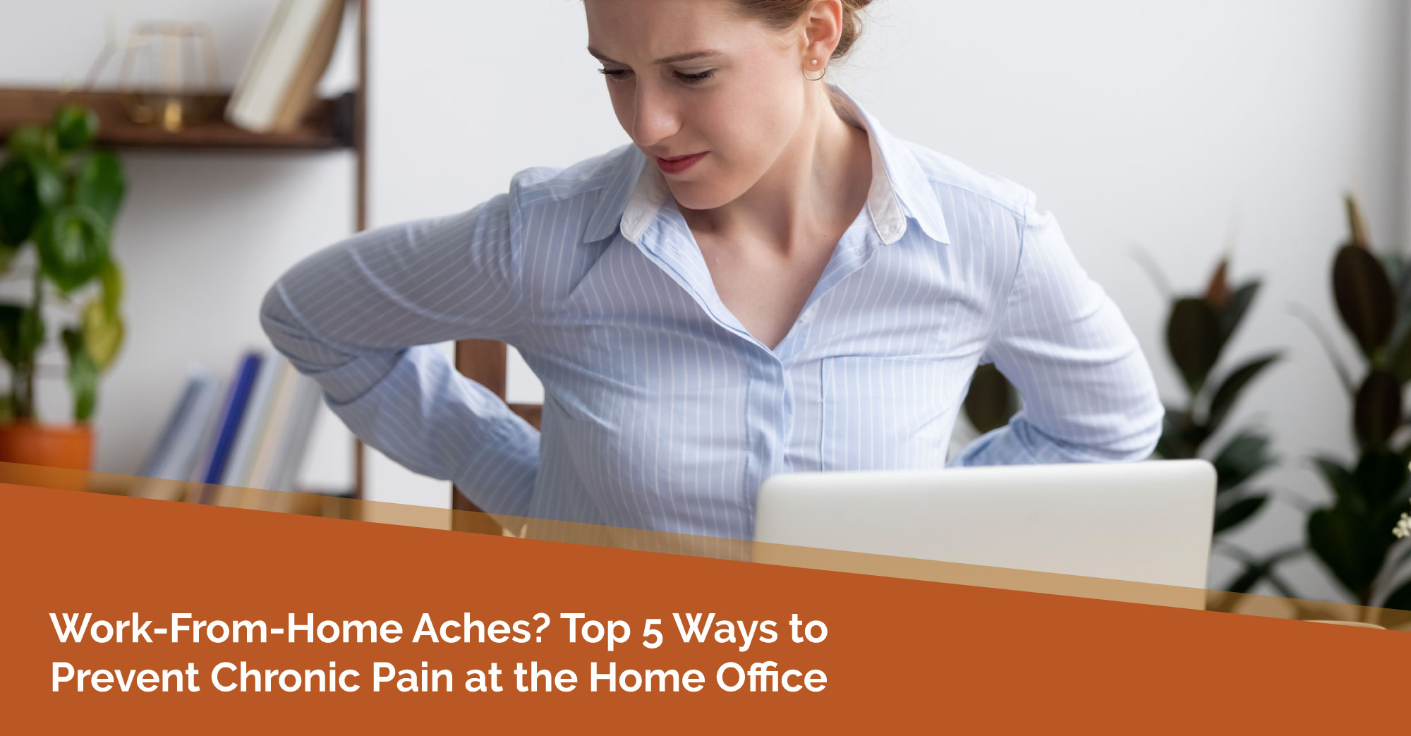 Work-From-Home Aches? Top 5 Ways to Prevent Chronic Pain at the Home ...