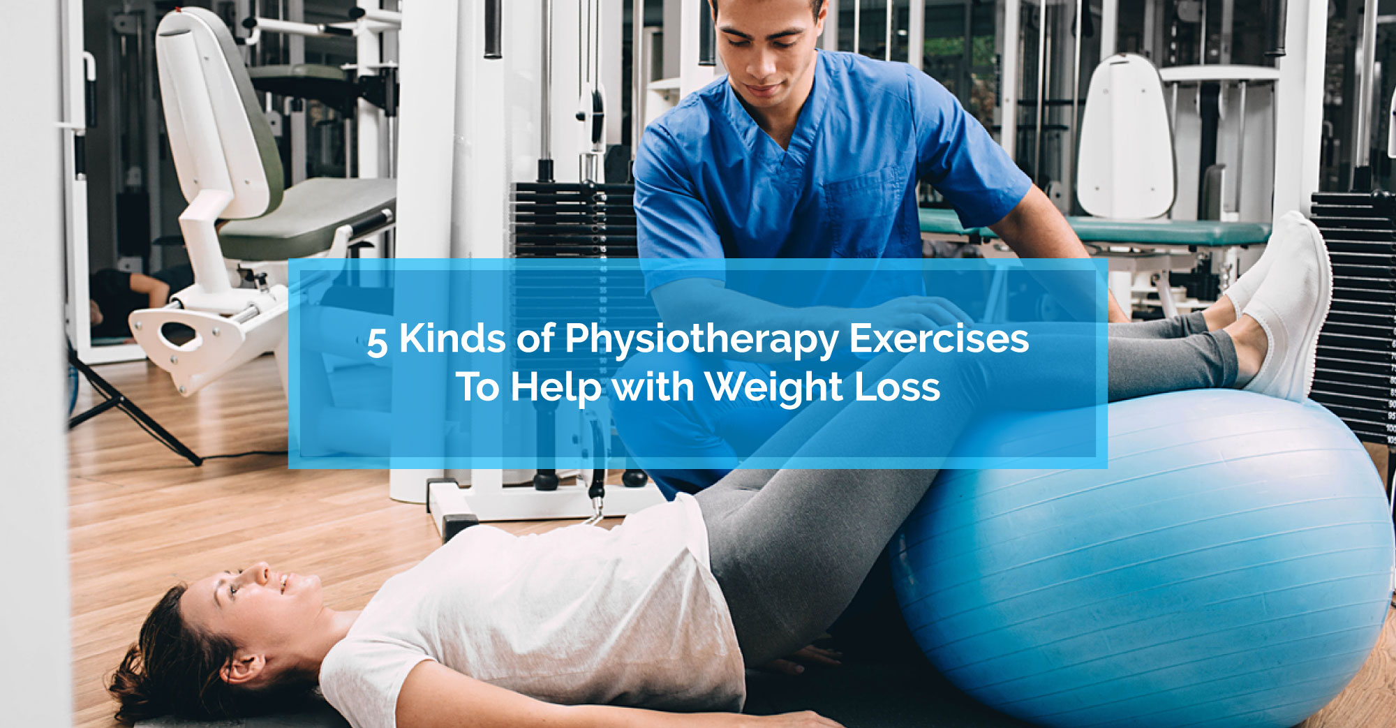 5 Kinds of Physiotherapy Exercises to Help with Weight Loss | Physiomed
